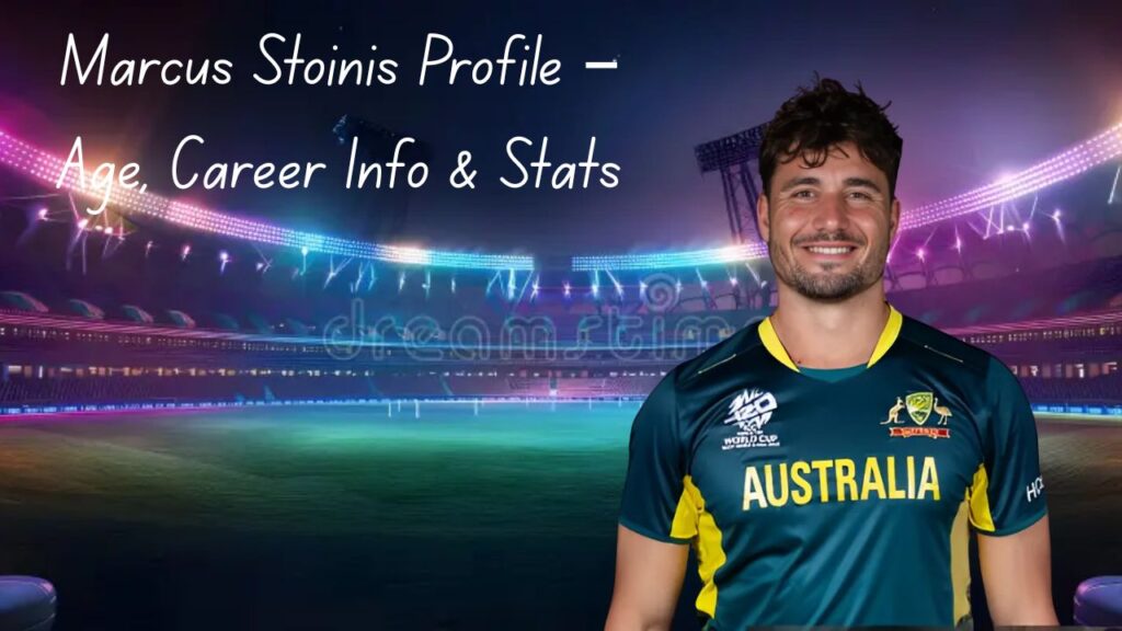 Marcus Stoinis Profile – Age, Career Info & Stats